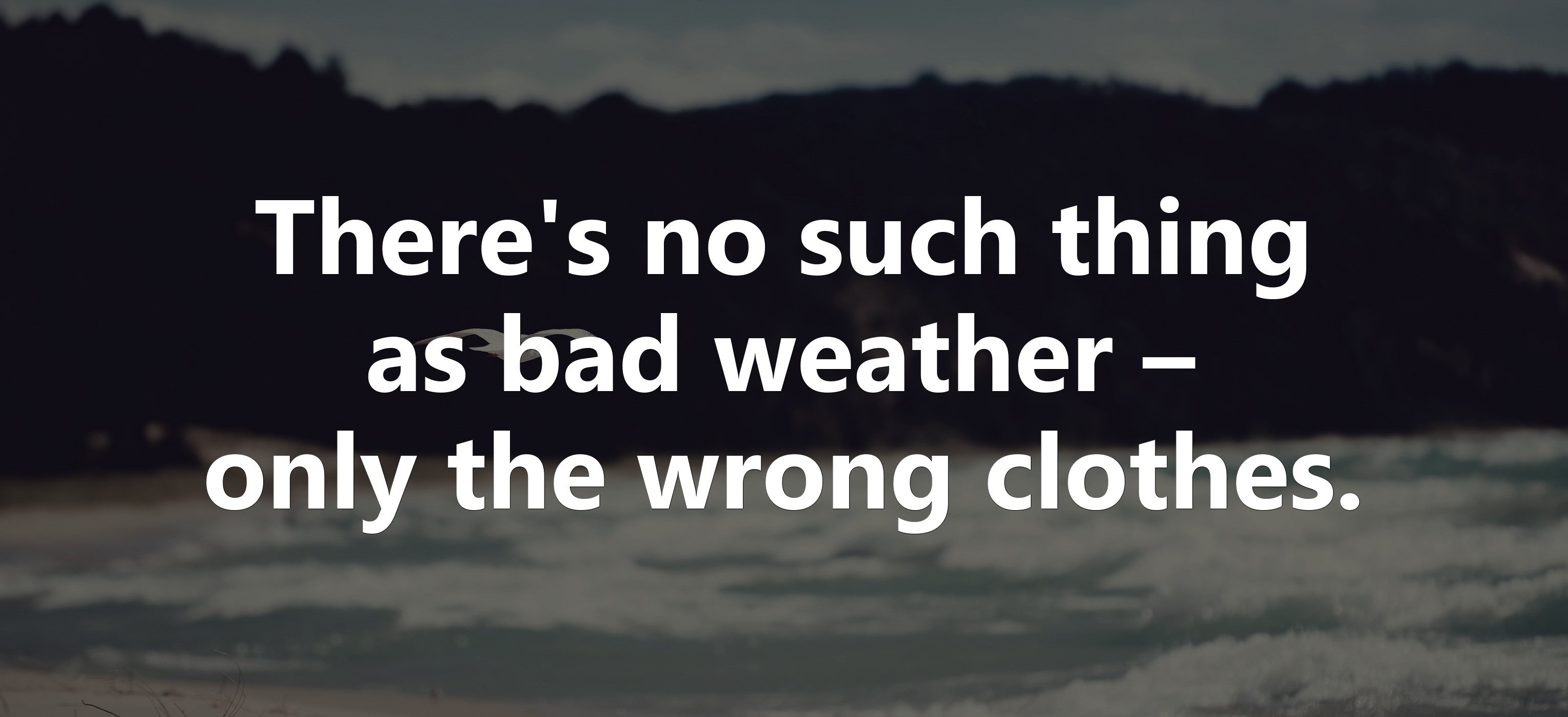 ‘No Such Thing As Bad Weather’ – Inspirational thoughts from everyday life