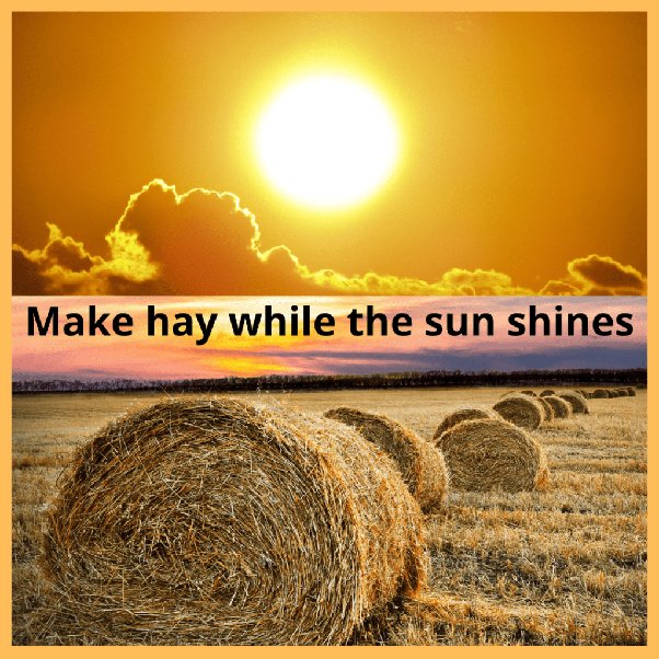 ‘Make Hay While The Sun Shines’ – Inspirational thoughts from everyday life
